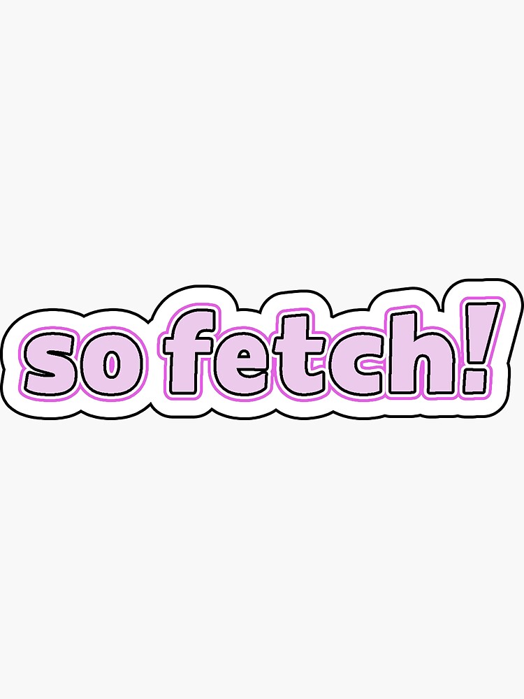 "cute text mean girls- so fetch!" Sticker by sjemorg | Redbubble