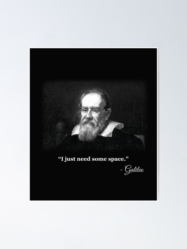 "Funny Galileo Meme: I Just Need Some Space" Poster for Sale by ...
