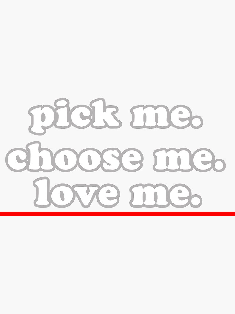 "pick me. choose me. love me. quote" Sticker for Sale by ...
