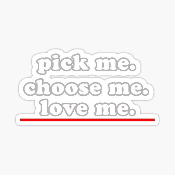 "pick me. choose me. love me. quote" Sticker for Sale by ...