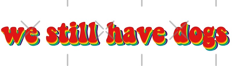 "WE STILL HAVE DOGS Rainbow Groovy Text " by krh327 | Redbubble