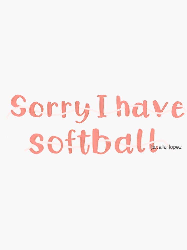 "Sorry i have softball " Sticker for Sale by janella-lopez | Redbubble