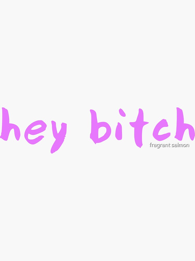 "hey bitch" Sticker for Sale by maddieswanson23 | Redbubble