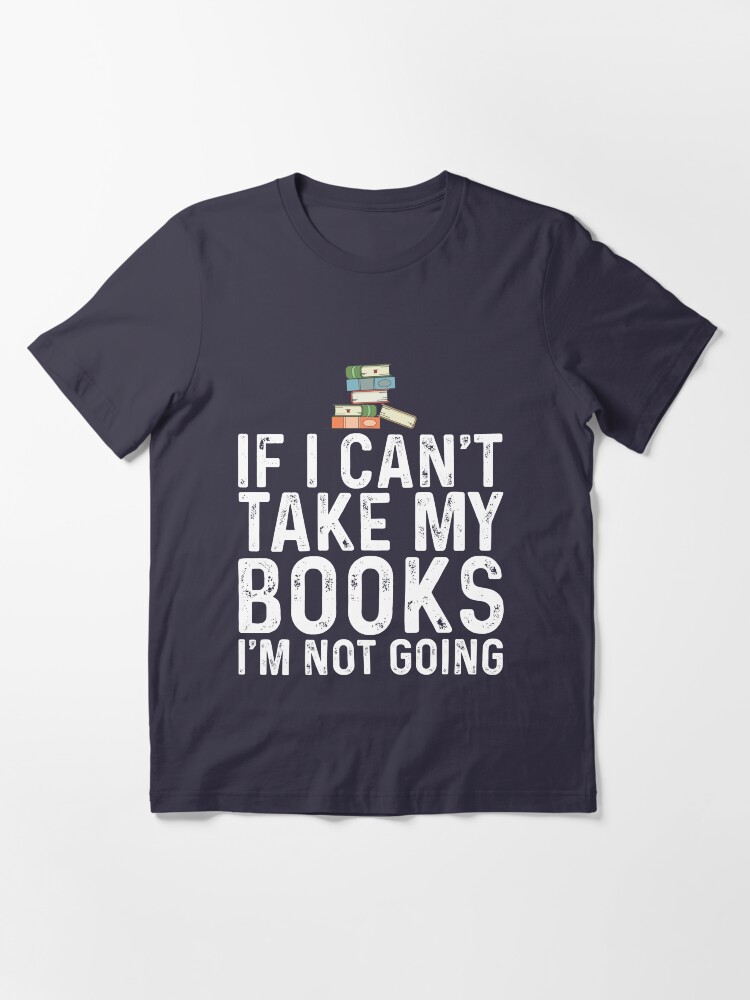"If I Can't Take My Book I'm Not Going" T-shirt for Sale by kamrankhan ...