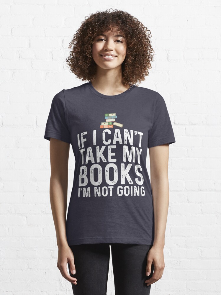 "If I Can't Take My Book I'm Not Going" T-shirt for Sale by kamrankhan ...