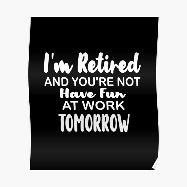 "Retired Funny Gift I'm Retired Have Fun at Work Tomorrow Retirement ...