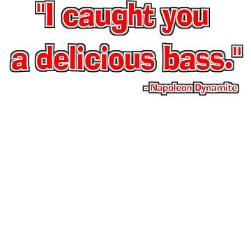 ""I caught you a delicious bass." - Napoleon Dynamite" Sticker for Sale ...