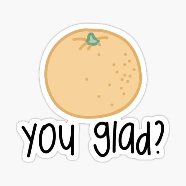"Orange You Glad?" Sticker for Sale by YoYoDraws7 | Redbubble