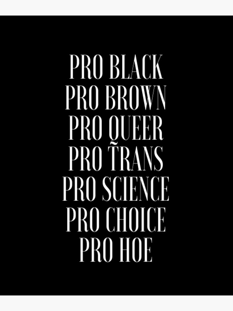 "Pro Queer Pro Brown Pro Queer Pro Trans Pro Science Pro Choice Pro Hoe ...