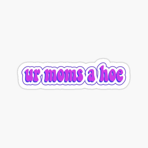 "ur moms a hoe sticker" Sticker for Sale by stickersbyGE | Redbubble