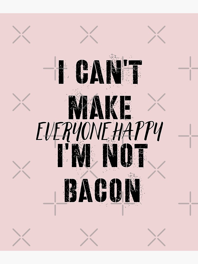"I Can't Make Everyone Happy I'm Not Bacon" Canvas Print for Sale by ...