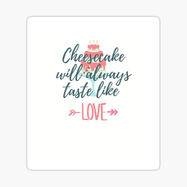 "Cheesecake will always taste like love!!" Sticker by shamanartvels ...