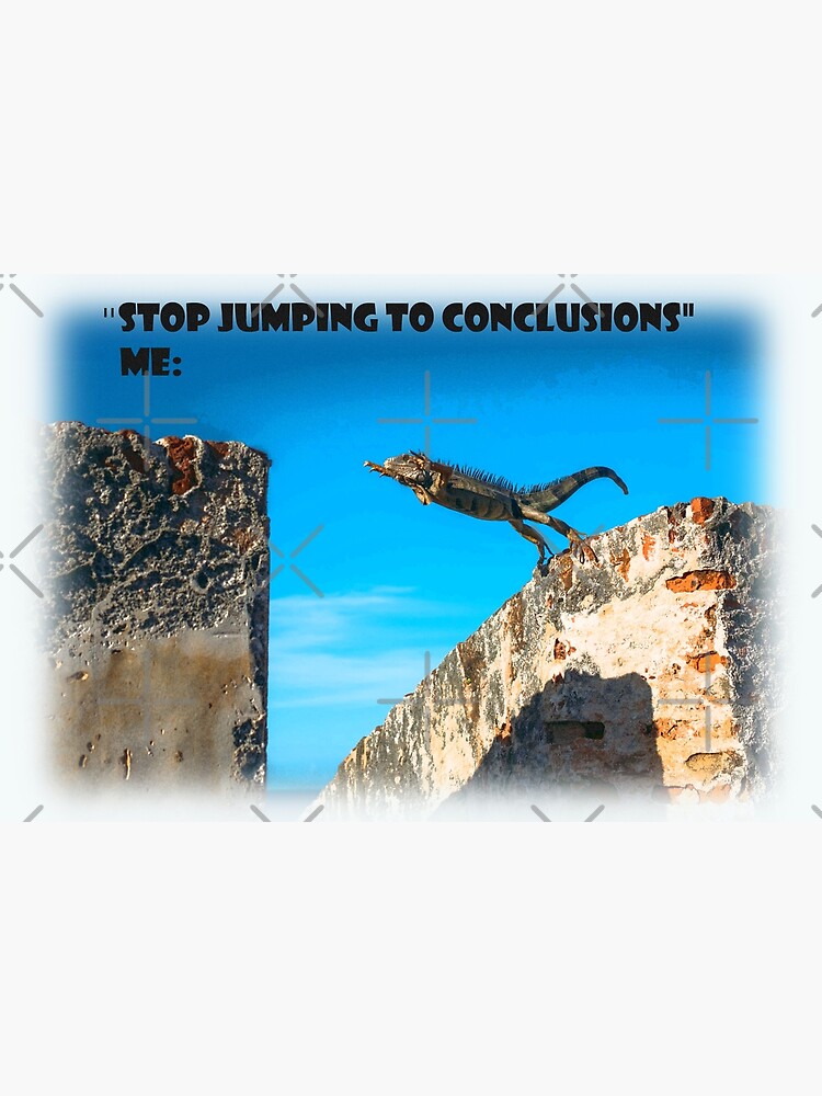 "Stop Jumping to Conclusions Iguana Meme" Art Print by LuckyKermit ...