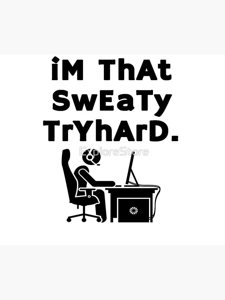 "im that sweaty tryhard." Poster by ExploreStore | Redbubble