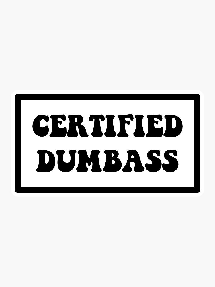 "certified dumbass " Sticker for Sale by iamthestickler | Redbubble
