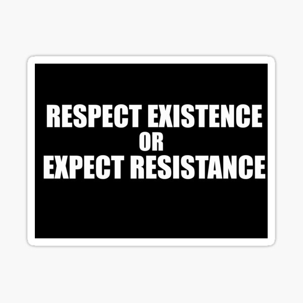 "Respect Existence or Expect Resistance " Sticker by antvisualz | Redbubble