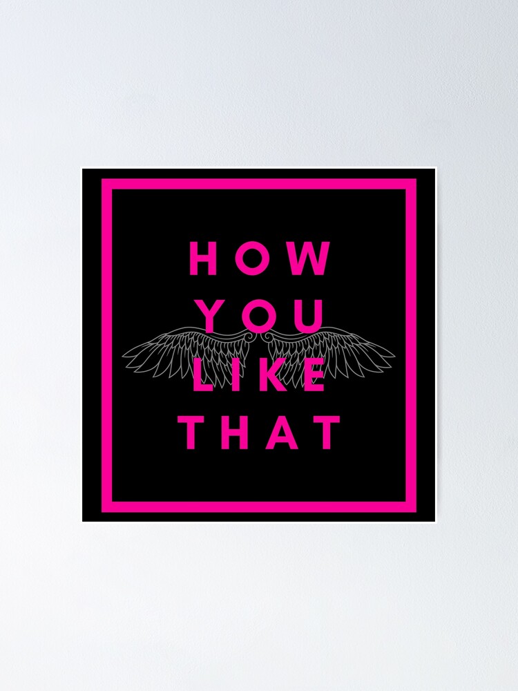 "How You Like That" Poster by KindnessMidas | Redbubble