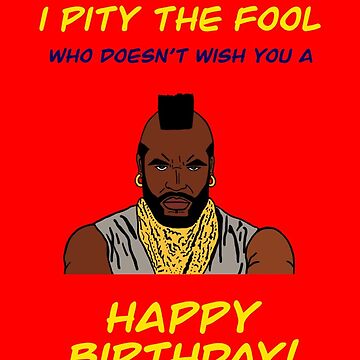 "BA Baracus Pities The Fool - Happy Birthday, Mr T" Greeting Card for ...