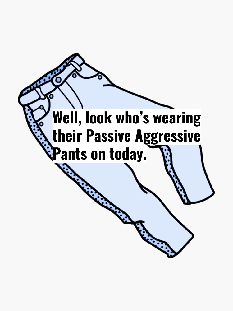 "Passive Aggressive Pants" Sticker for Sale by SUNSCREEN2006 | Redbubble