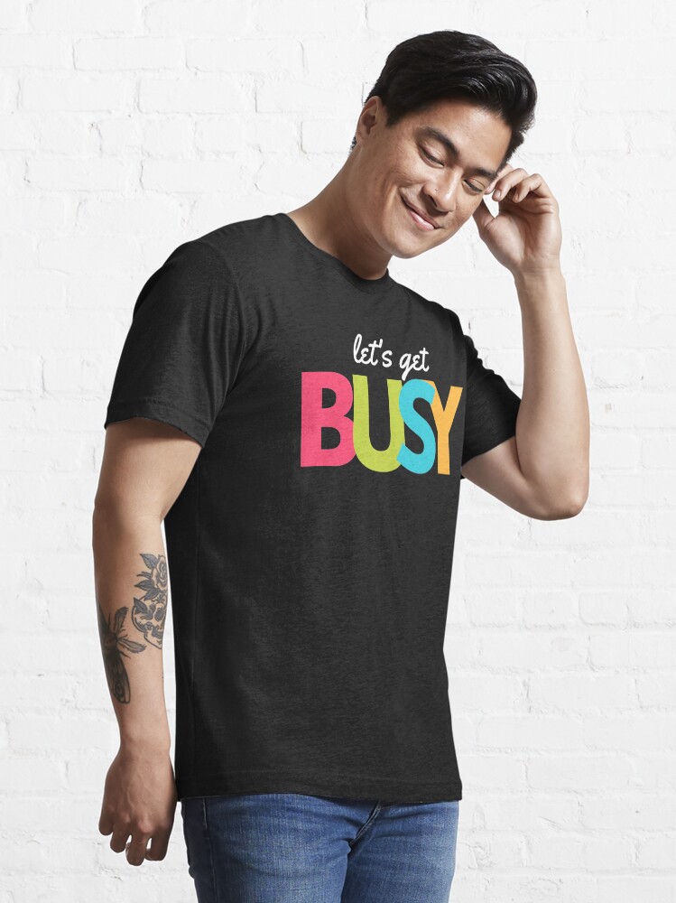 "Let's Get Busy" T-shirt for Sale by wunderland2020 | Redbubble | busy ...