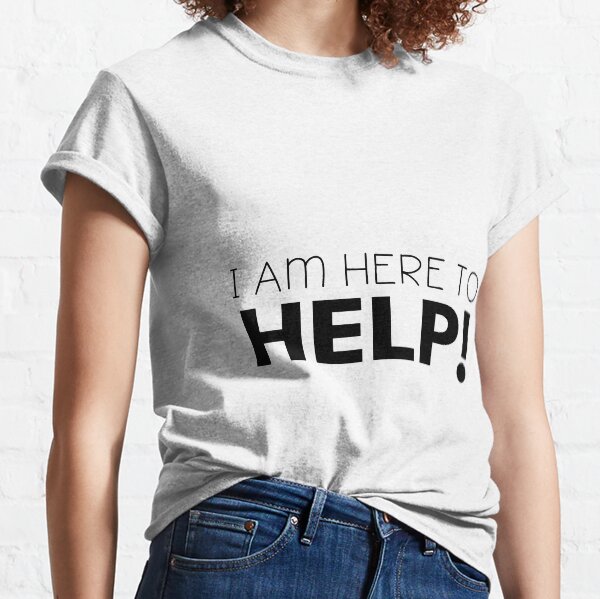 Here To Help T-Shirts | Redbubble