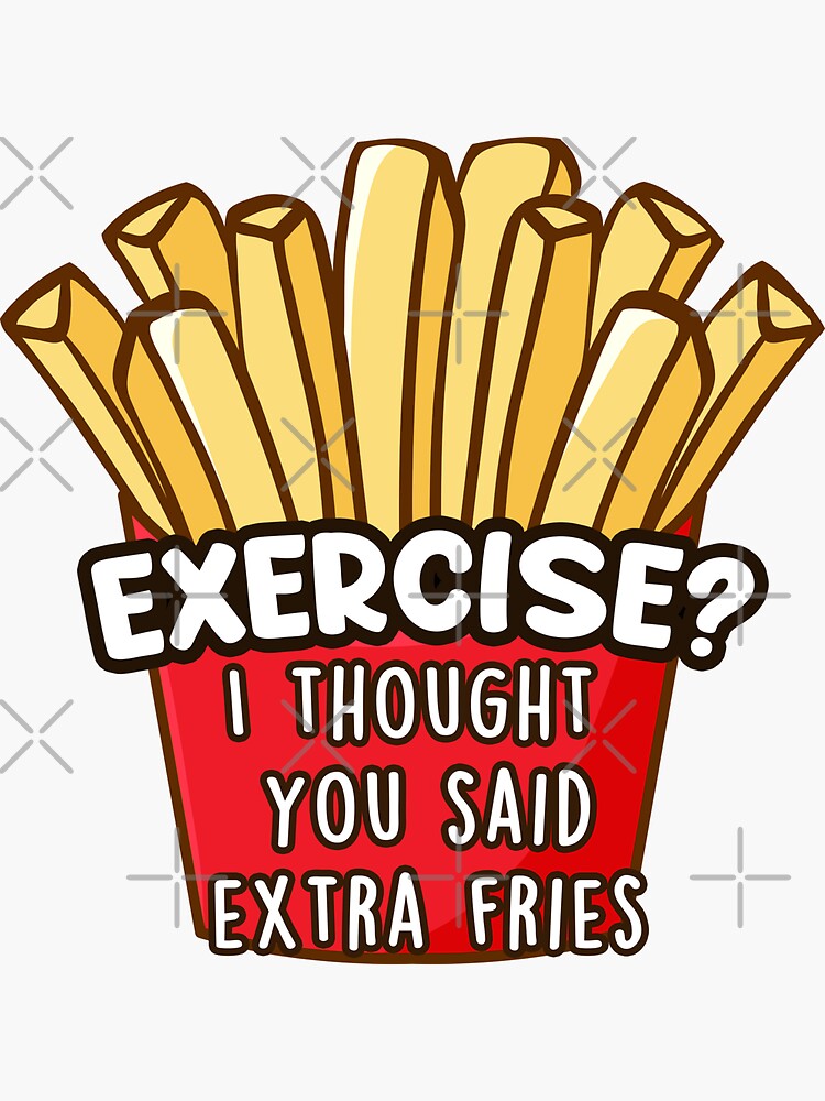 "exercise? i thought you said extra fries" Sticker for Sale by griffics ...