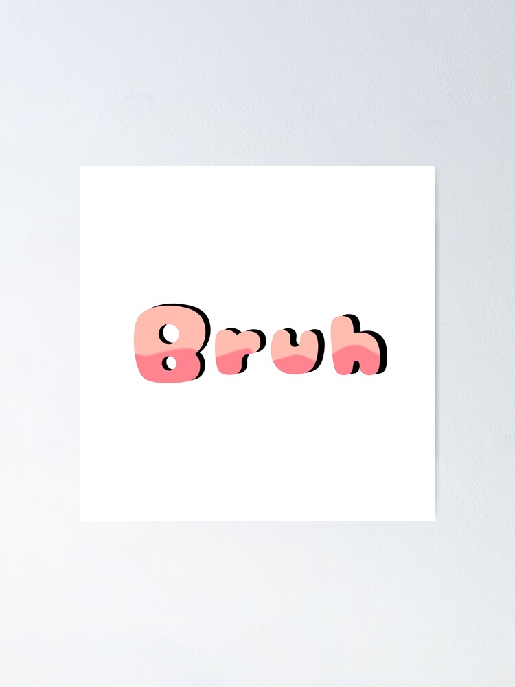 "Bruh" Poster by Toaster-random | Redbubble