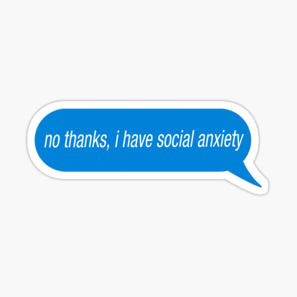 "no thanks, i have social anxiety" Sticker by baddiedesigns | Redbubble