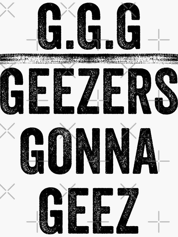 "Geezers Gonna Geez" Sticker for Sale by Coolprints1 | Redbubble