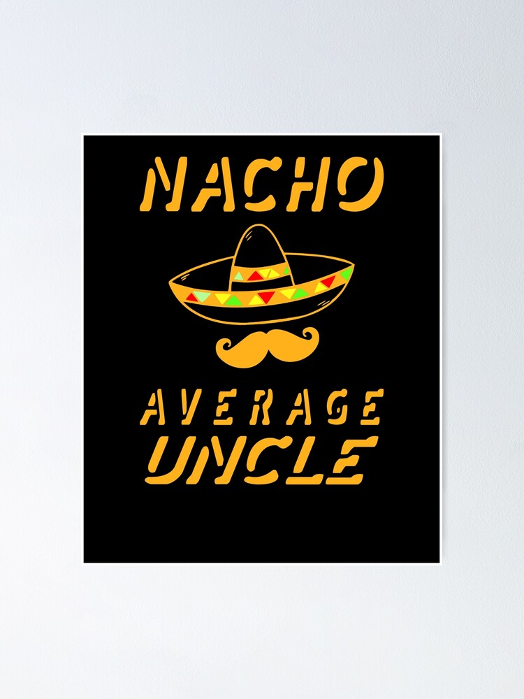 "Nacho Average Uncle Stache - Mustache & Mexican Hat" Poster by ...