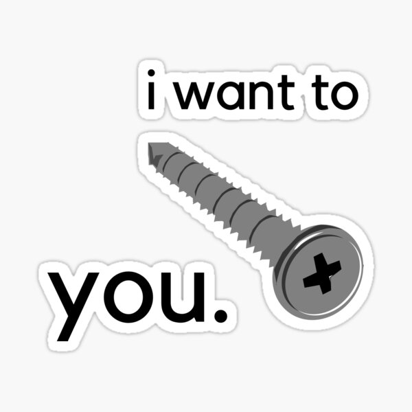 I Want To Screw You Funny Print Sticker For Sale By Shmigelicious Redbubble