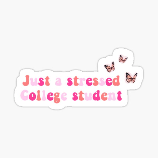 "Just a stressed college student " Sticker by laurinm30 | Redbubble