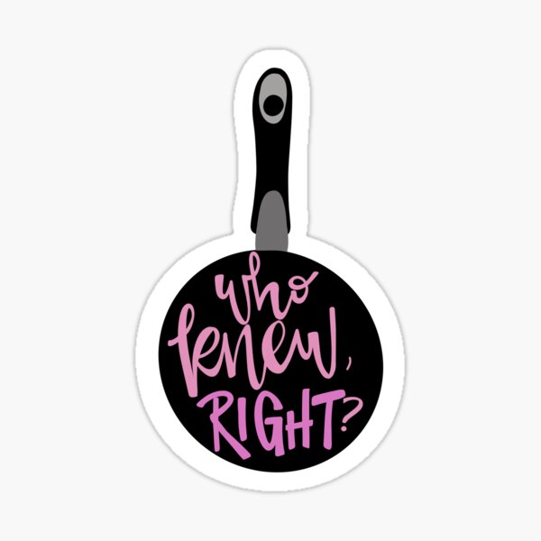 "Frying Pans: Who Knew, Right?" Sticker for Sale by marygodmother ...