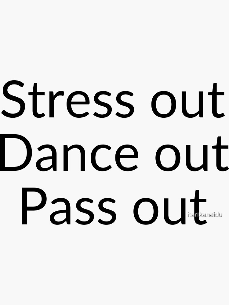 "Stress out Dance out Pass out" Sticker for Sale by harikanaidu | Redbubble