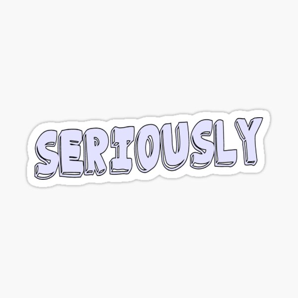 "seriously" Sticker by aimeemilnerr | Redbubble