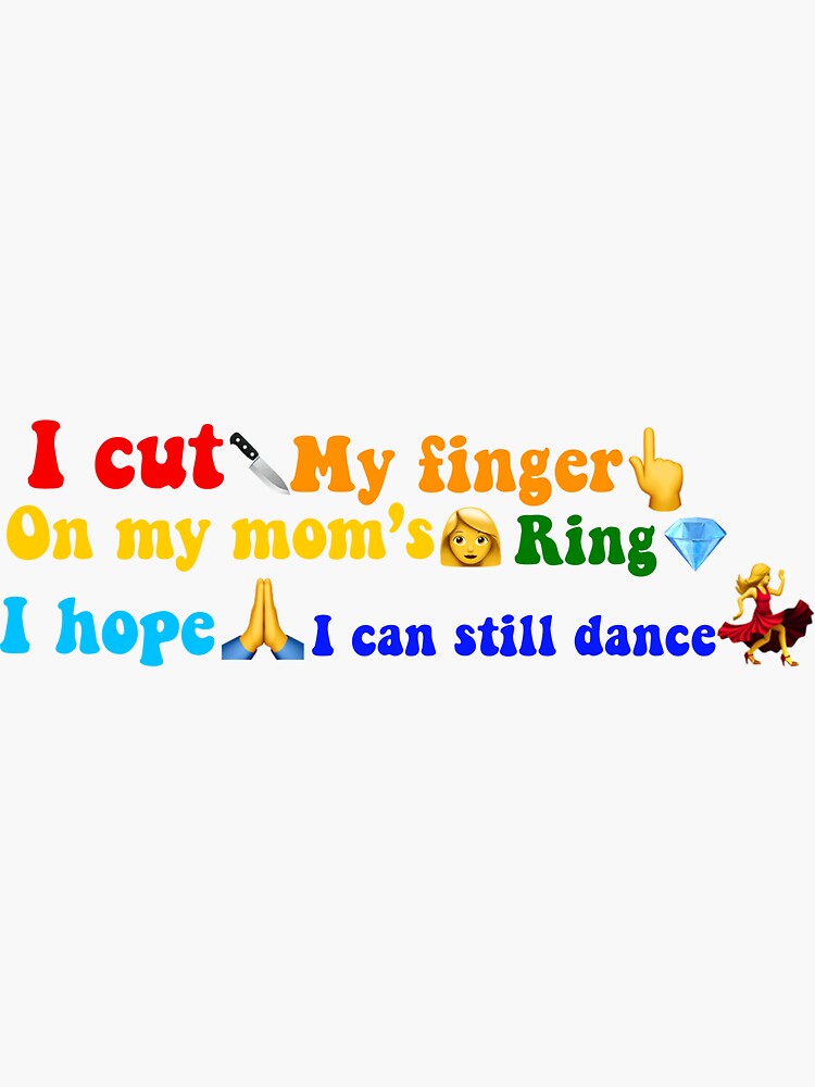I Cut My Finger On My Moms Ring I Hope I Can Still Dance Sticker By