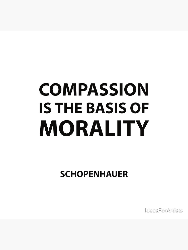 "Schopenhauer Quotes - Compassion is the basis of morality" Poster by ...