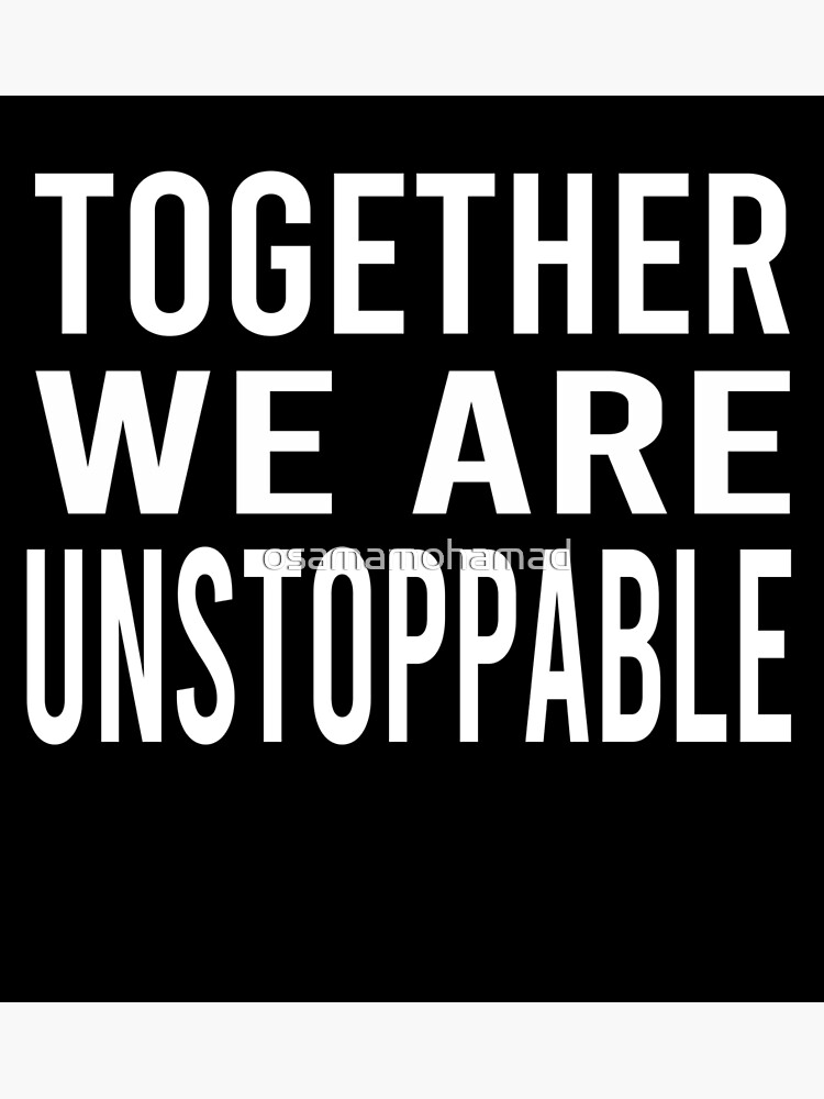 "Together We Are Unstoppable" Poster for Sale by osamamohamad | Redbubble