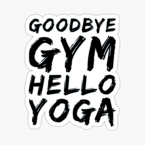 "GOODBYE GYM HELLO YOGA" Sticker by Mcapili | Redbubble