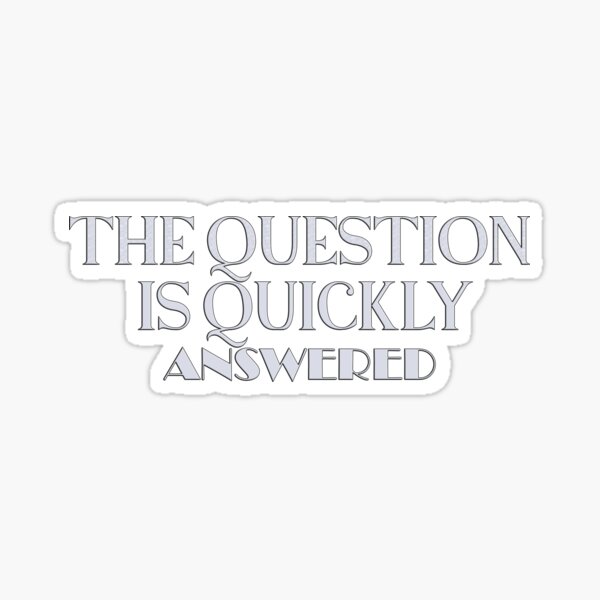 "THE QUESTION IS QUICKLY ANSWERED" Sticker for Sale by Creativity991 ...