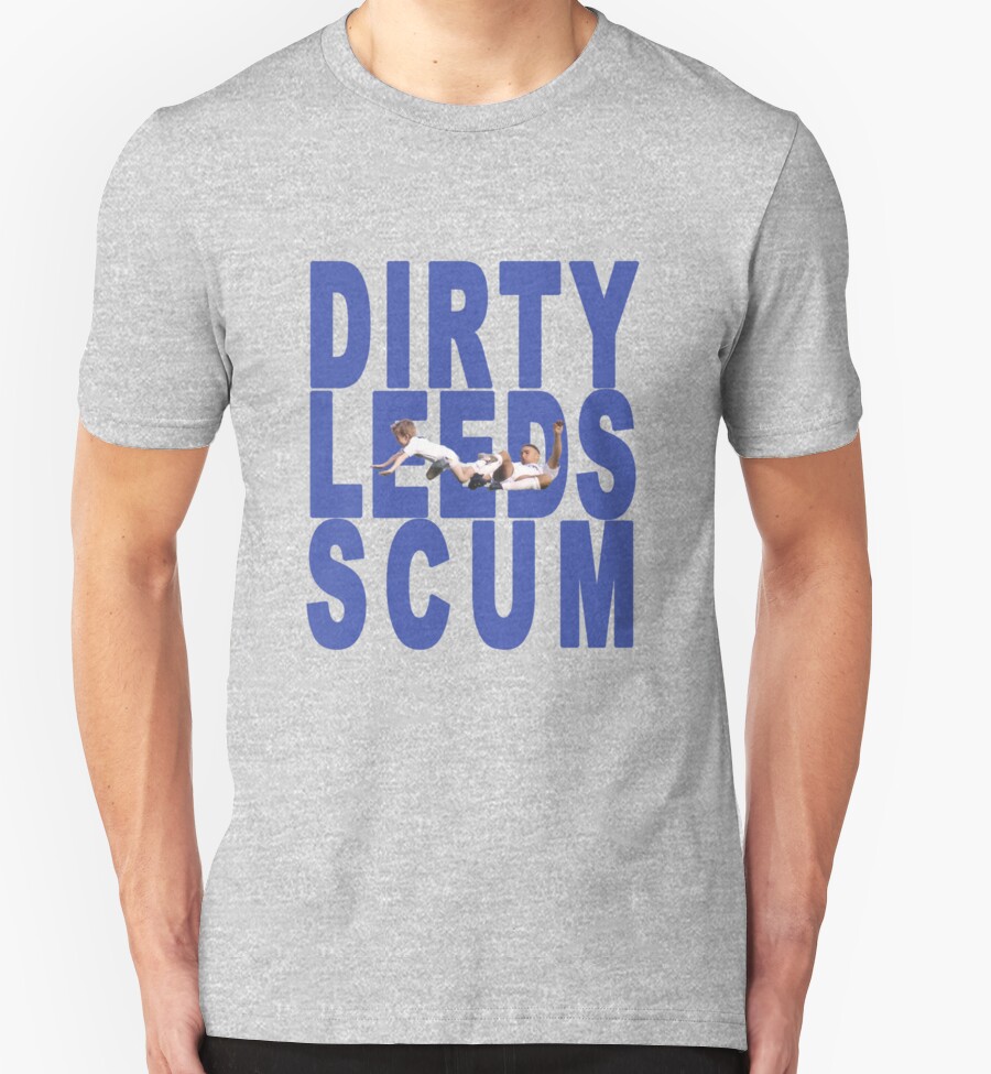 "Dirty Leeds Scum" T-Shirts & Hoodies by KenDeMange | Redbubble