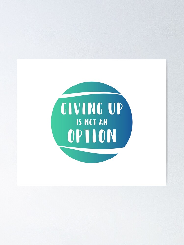"Giving Up Is Not An Option" Poster for Sale by MSA-42 | Redbubble