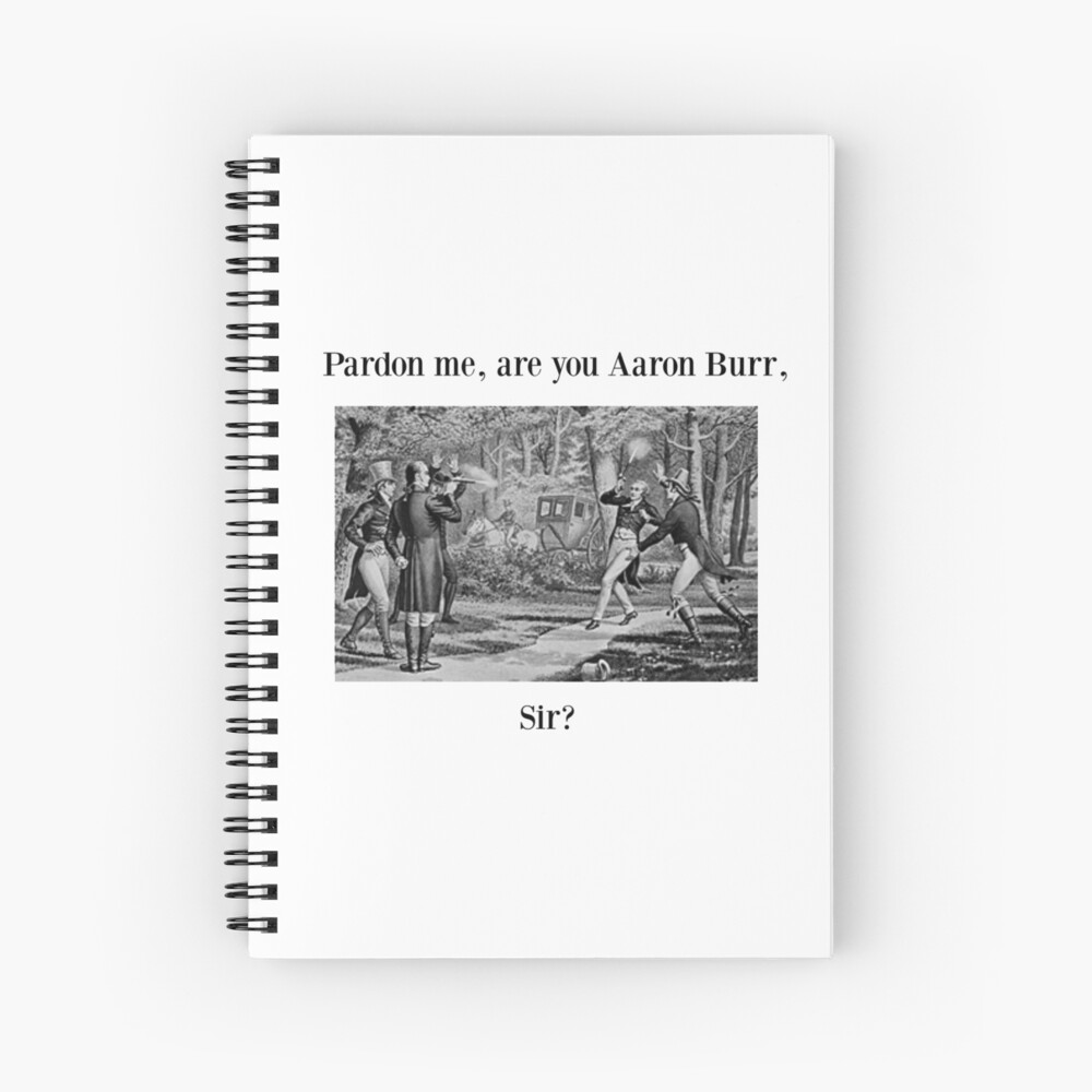 Pardon Me Are You Aaron Burr Sir Spiral Notebook By Runningharmony pardon-me-are-you-aaron-burr-sir-spiral-notebook-by-runningharmony