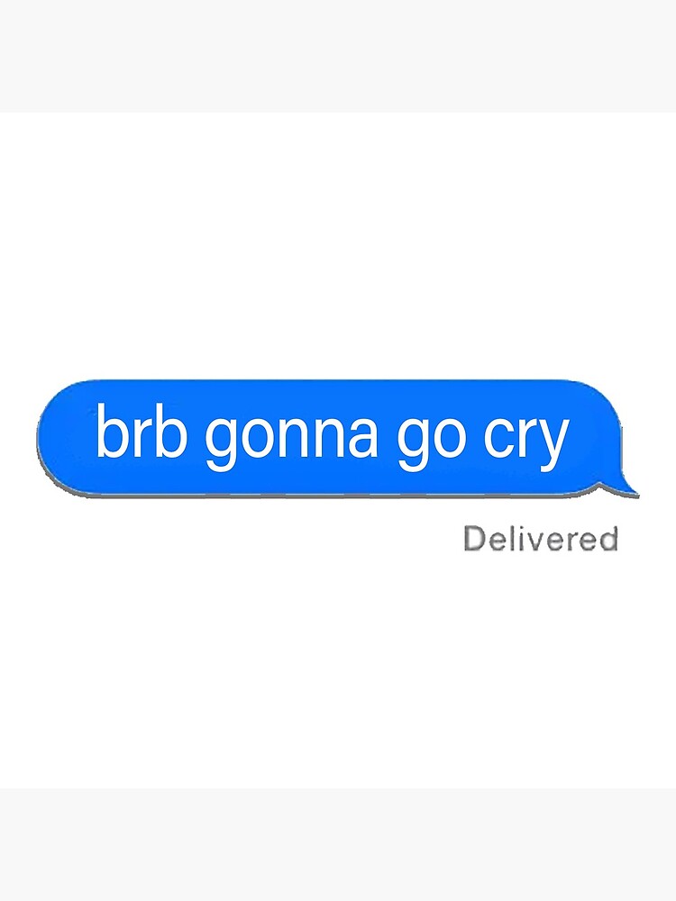 "brb gonna go cry meme" Art Print by lesvibe | Redbubble