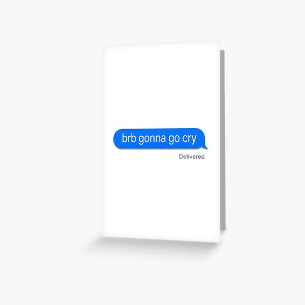 "brb gonna go cry meme" Greeting Card for Sale by lesvibe | Redbubble