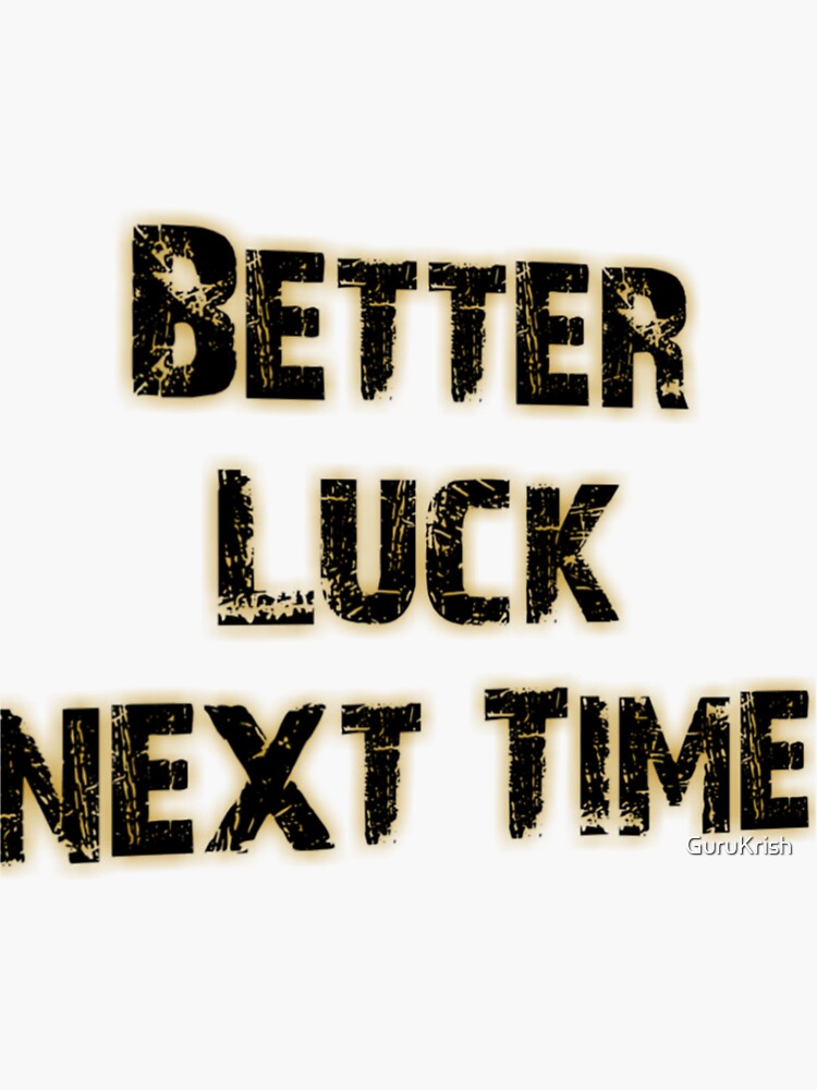 Better Luck Next Time Sticker By GuruKrish Redbubble better-luck-next-time-sticker-by-gurukrish-redbubble