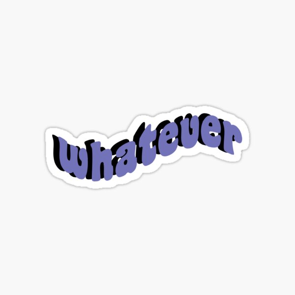 "whatever sticker " Sticker for Sale by stickerskenzie | Redbubble