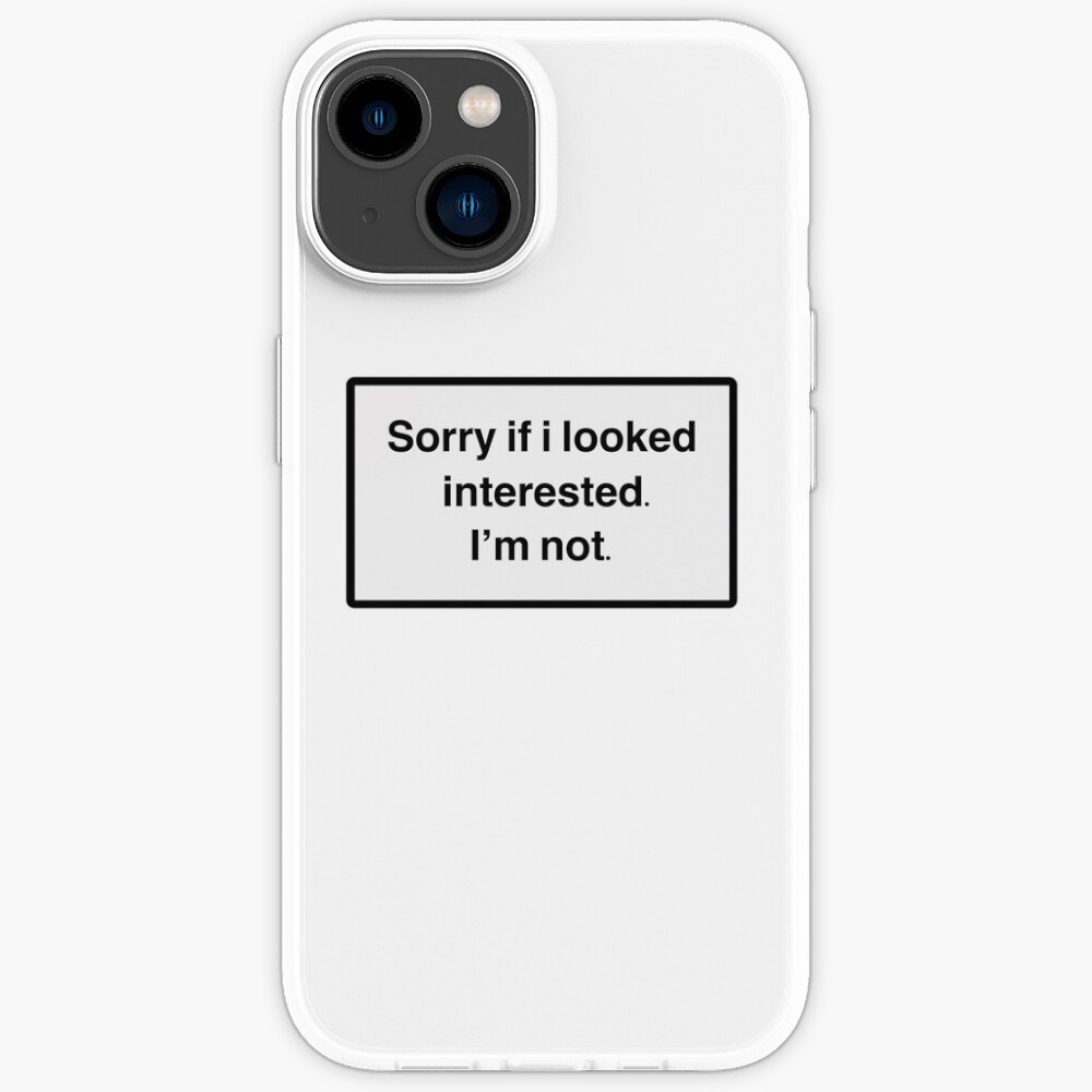 "sorry if i looked interested. i’m not. sticker " iPhone Case for Sale ...