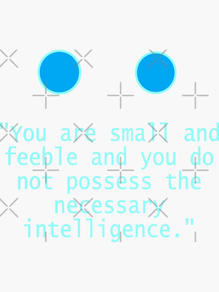 "You are small and feeble and you do not possess the necessary ...