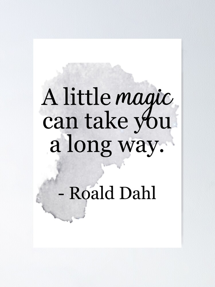 "Roald Dahl Quote / A Little Magic" Poster by toadintole | Redbubble